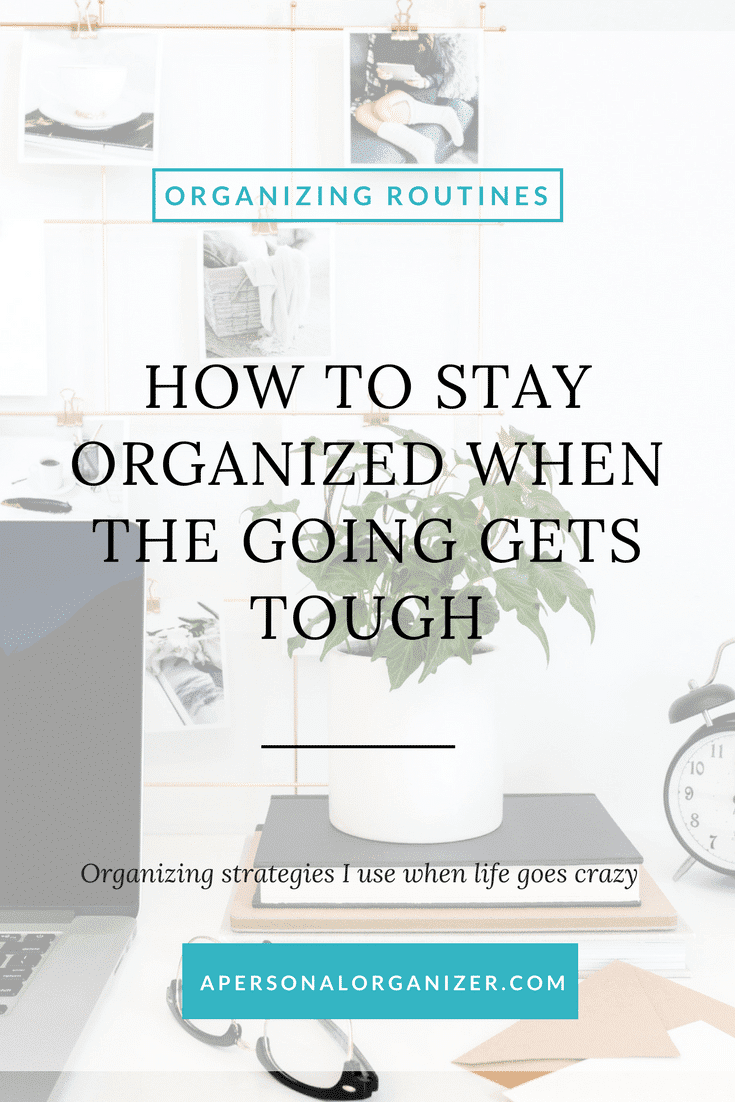 How To Stay Organized When The Going Gets Tough | Personal Organizer
