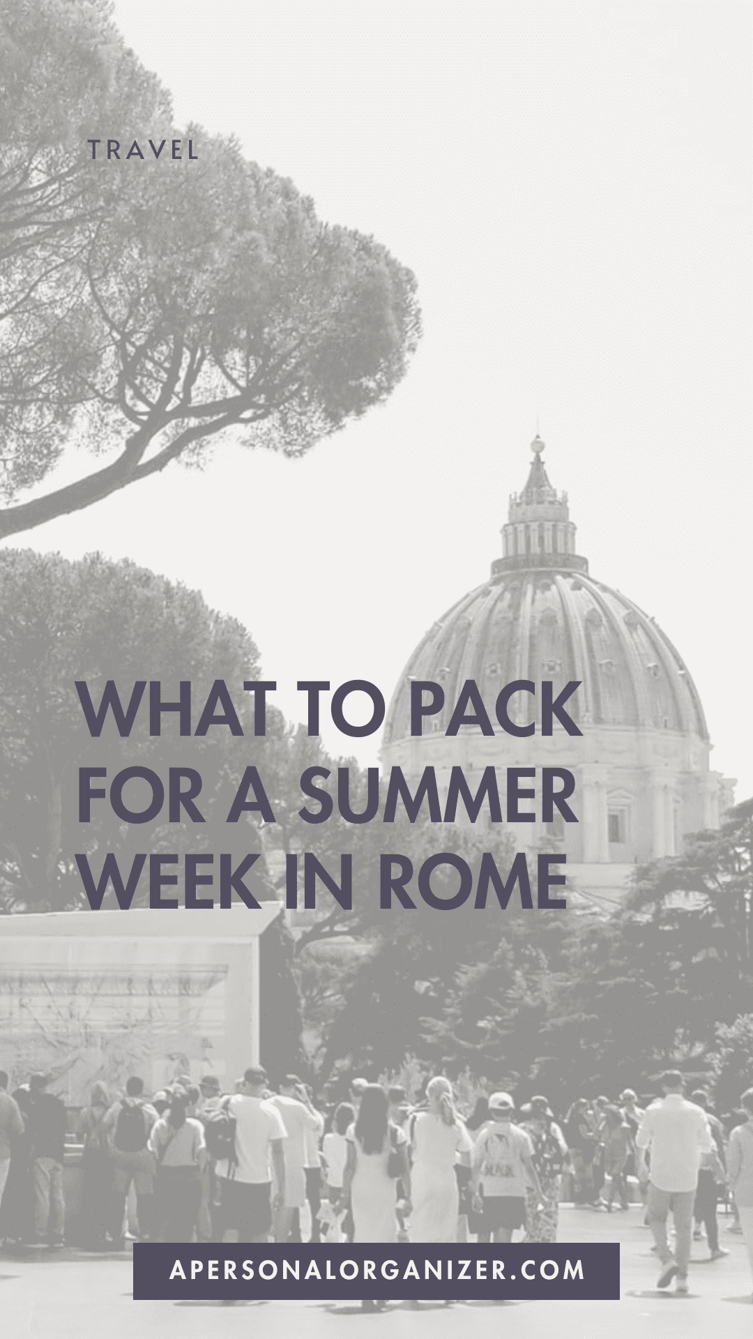 How to Prepare and What to Pack for a Summer Week in Rome